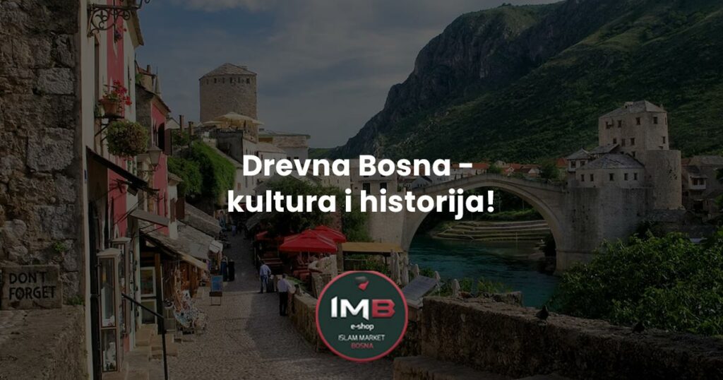 Drevna Bosna - kultura i historija! - Islam Market Bosna